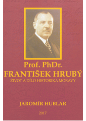Kniha Prof. PhDr. František Hrubý - Život a dílo historika Moravy - Trh ...